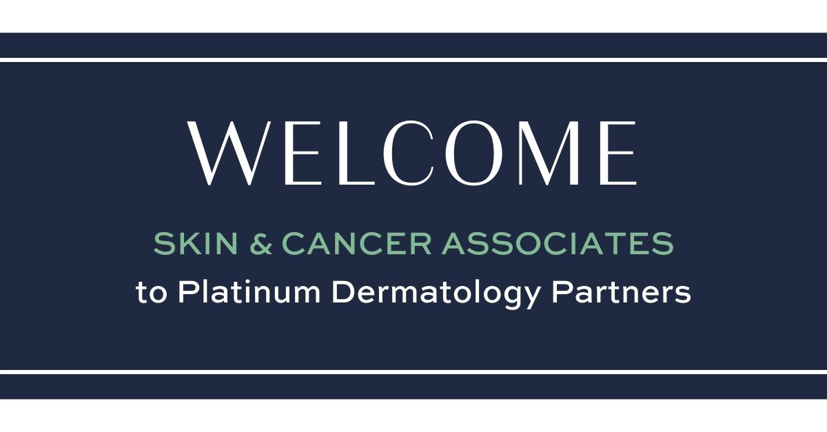 Welcome Skin & Cancer Associates to Platinum Dermatology Partners ...